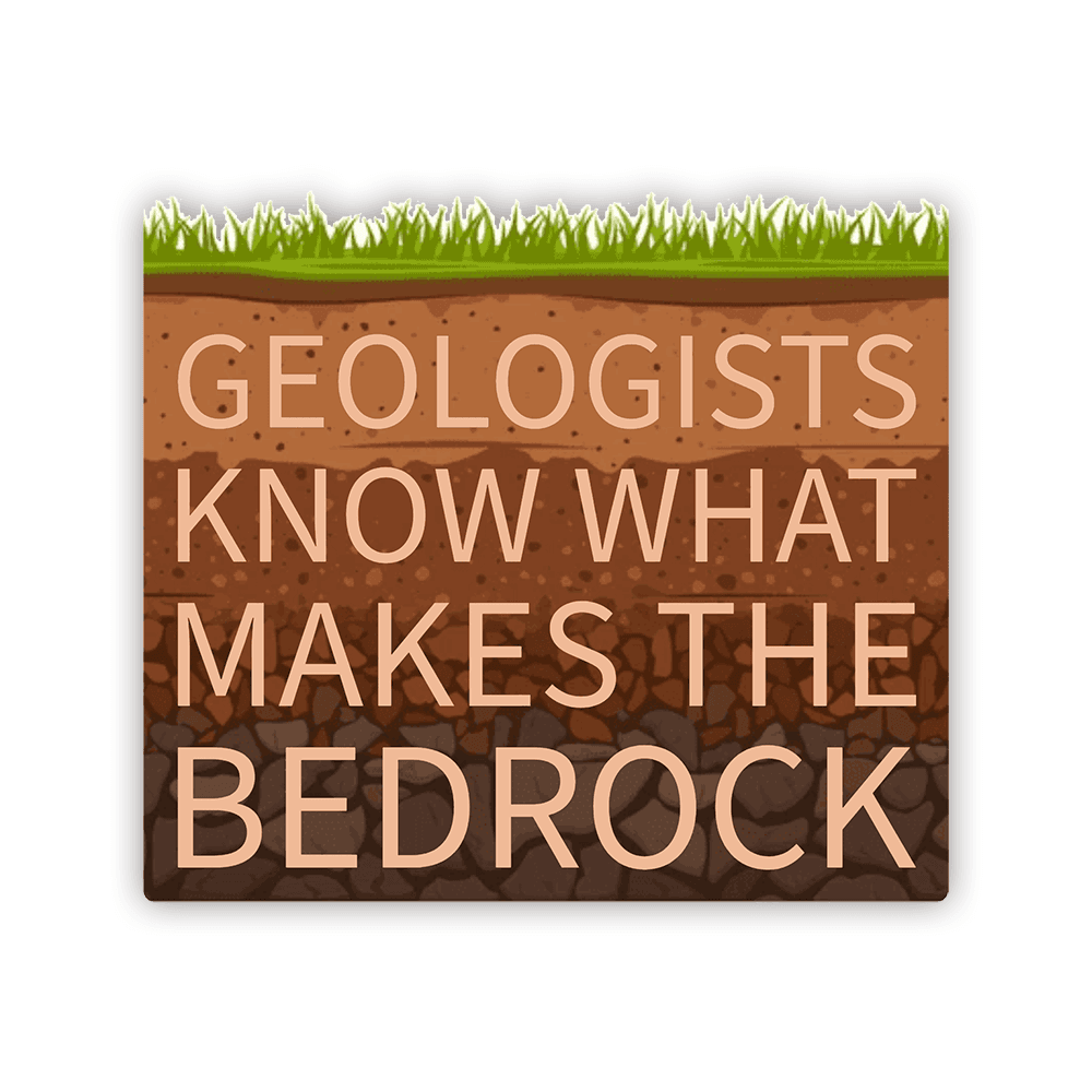 Geologists Know What Makes the Bedrock - Vinyl Sticker – Because Science